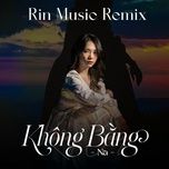 Không Bằng (RIN Music Remix) - Na - mp3 download | lyric - NhacCuaTui