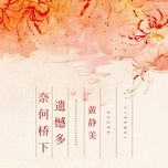 Lấy Nhầm Người Chi Bằng Độc Thân / 嫁错人不如单身 - Hoàng Tĩnh Mỹ (Huang Jing ...