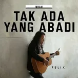 Tak Ada Yang Abadi - Felix Irwan - mp3 download | lyric - NhacCuaTui
